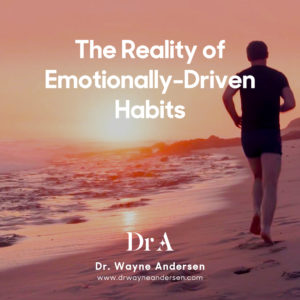The Reality of Emotionally-Driven Habits – DR.A